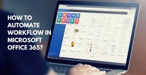 How To Automate Workflows in Microsoft Office 365?