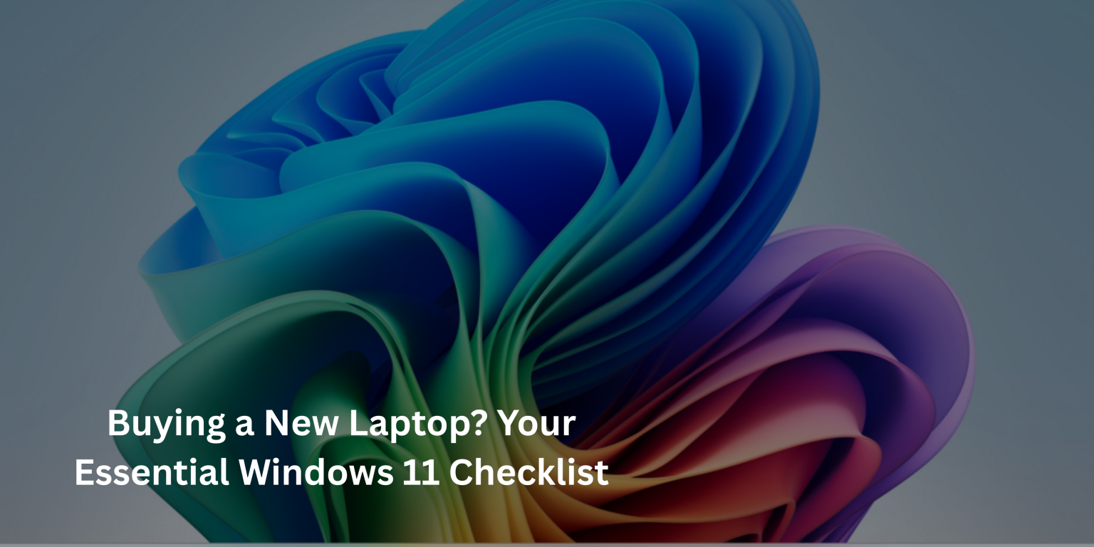 Buying a New Laptop? Your Essential Windows 11 Checklist